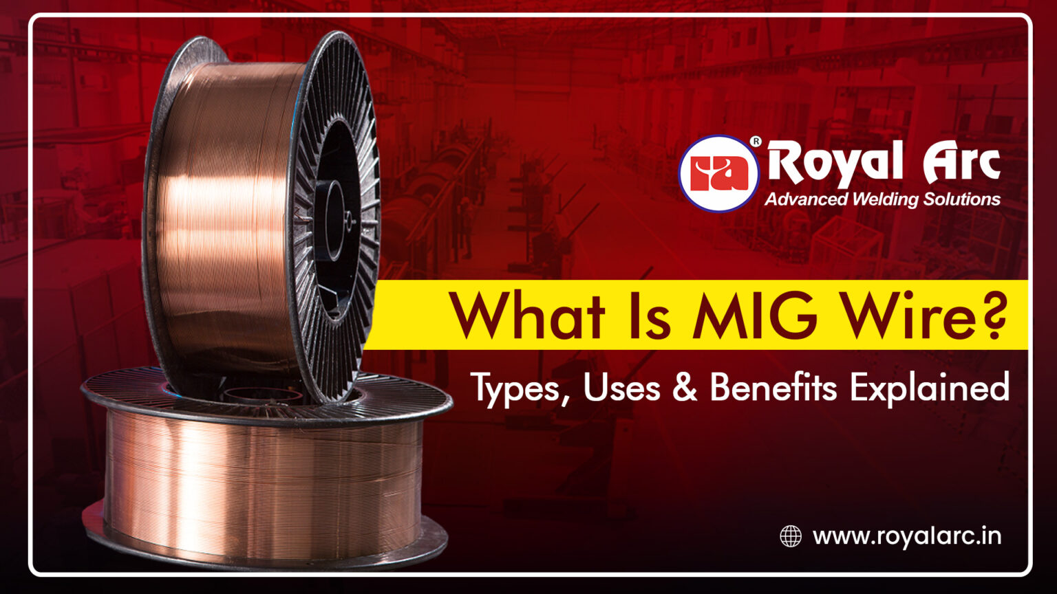 What Is Welding Wire? Types, Uses & Applications | Royalarc